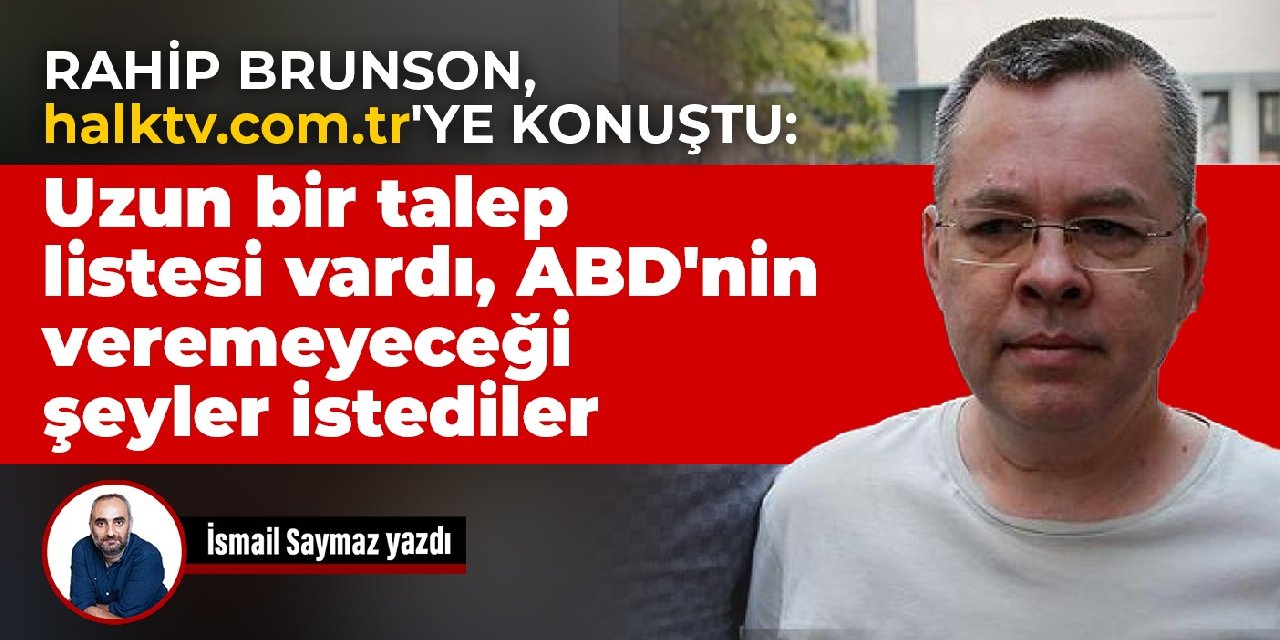 Rahip Brunson, halktv.com.tr'ye konuştu: Uzun bir talep listesi vardı ...