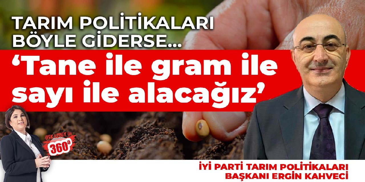 İpek Özbey ile 360: İYİ Parti Tarım Politikaları Başkanı Ergin Kahveci ...