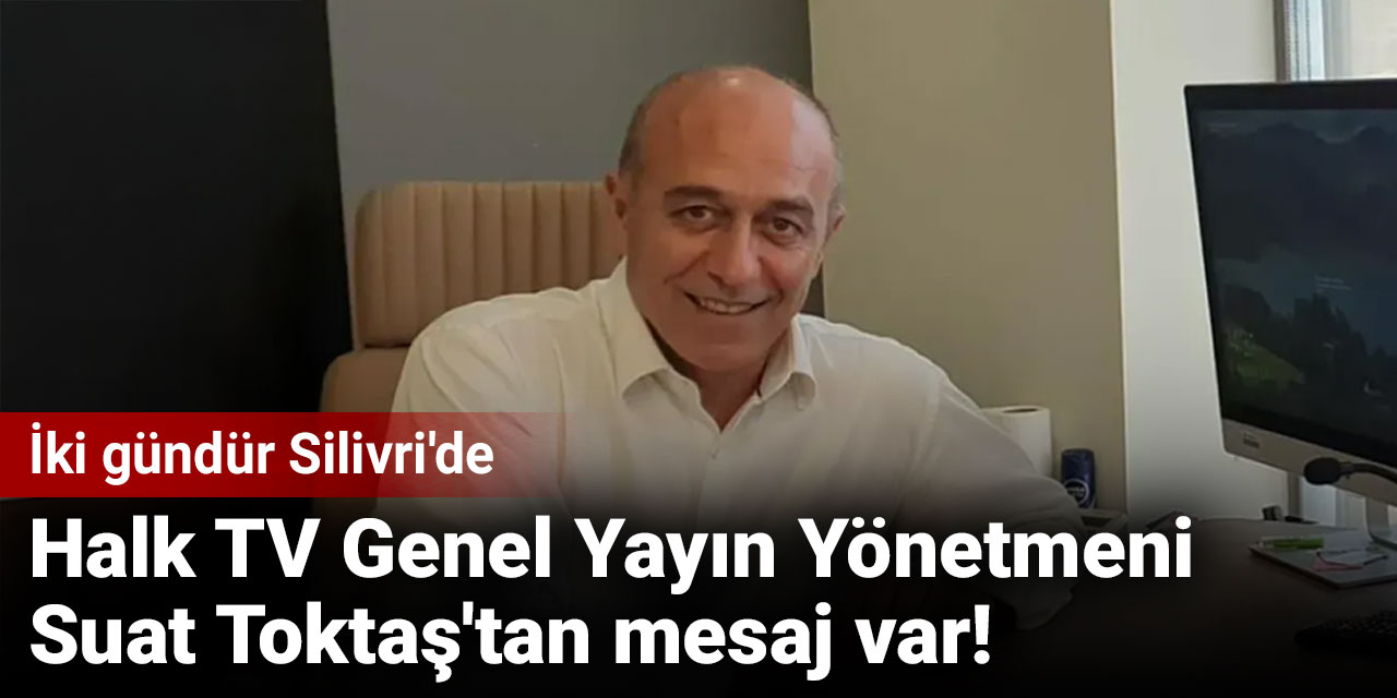 Halk TV Genel Yayın Yönetmeni Suat Toktaş'tan mesaj var! İki gündür ...