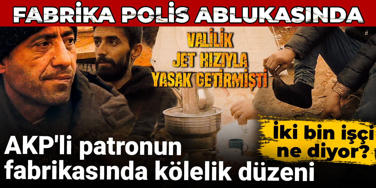 AKP'li patronun fabrikasında neler oluyor? İşçiler ne diyor? Polis ...