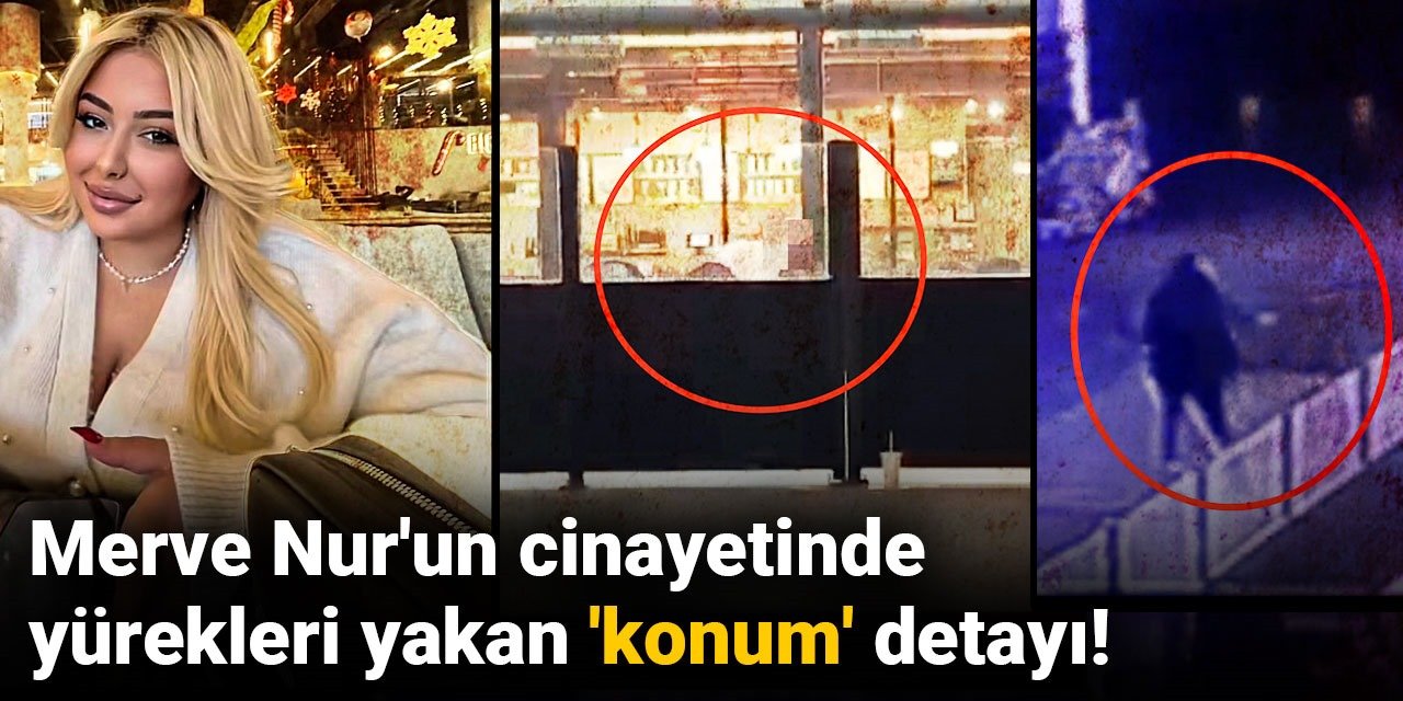 Merve Nur'un cinayetinde yürekleri yakan 'konum' detayı!