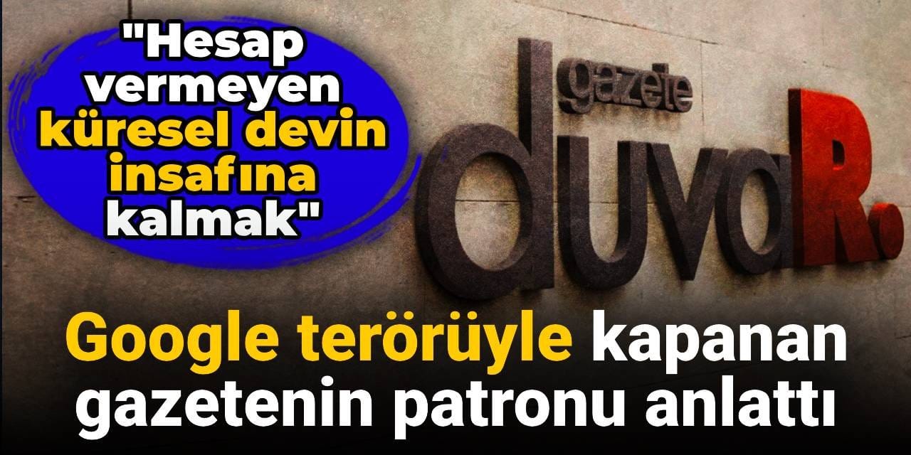 Google terörüyle kapanan Gazete Duvar'ın patronu anlattı: Hesap vermeyen küresel devin insafına ...