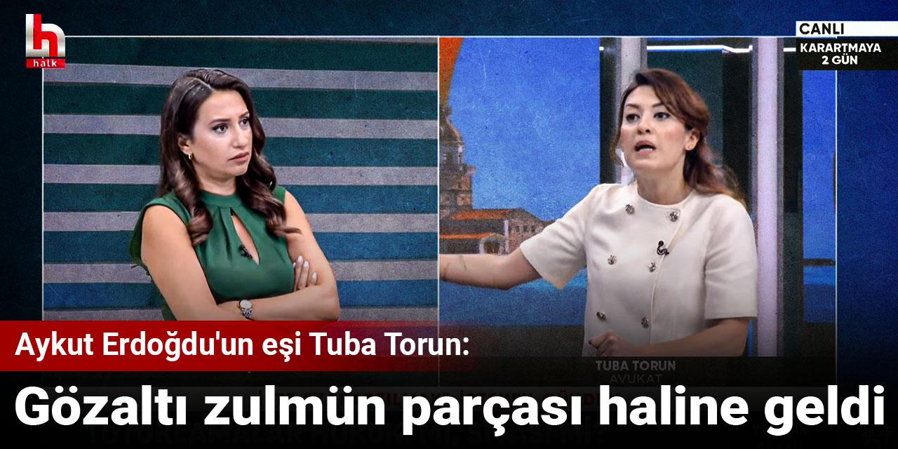 Aykut Erdoğdu'un eşi Tuba Torun: Gözaltı zulmün parçası haline geldi