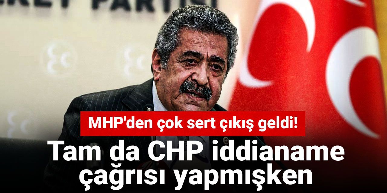 MHP'den çok sert çıkış geldi! Tam da CHP iddianame çağrısı yapmışken