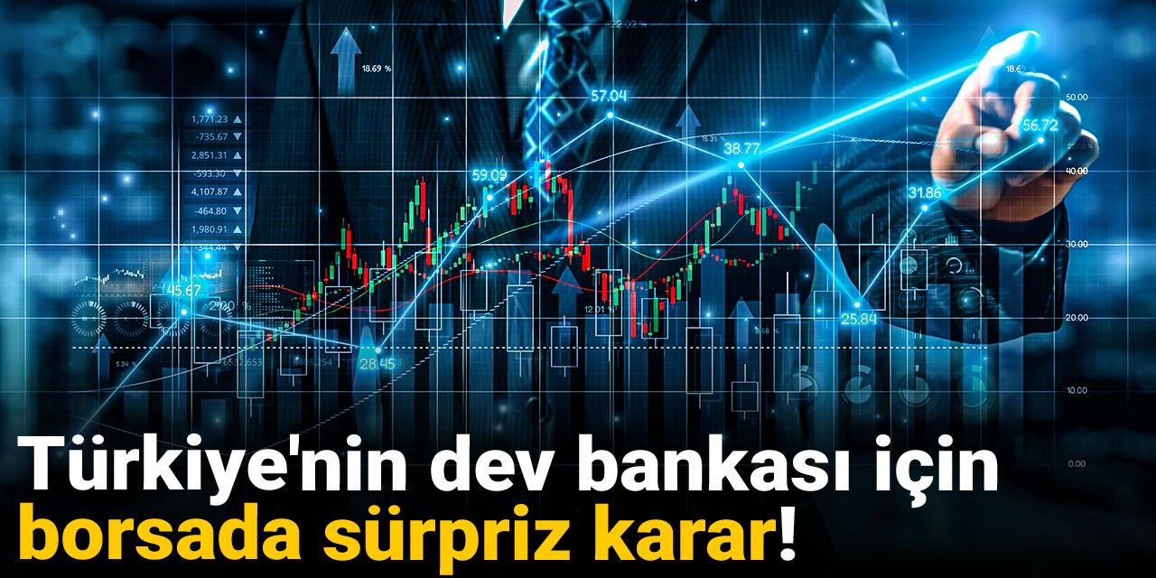 Türkiye'nin dev bankası için borsada sürpriz karar!