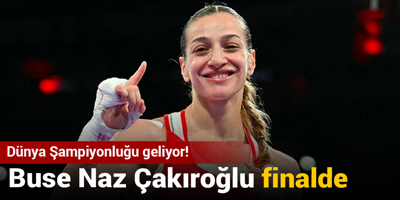 Buse Naz Çakıroğlu finalde: Dünya şampiyonluğu geliyor