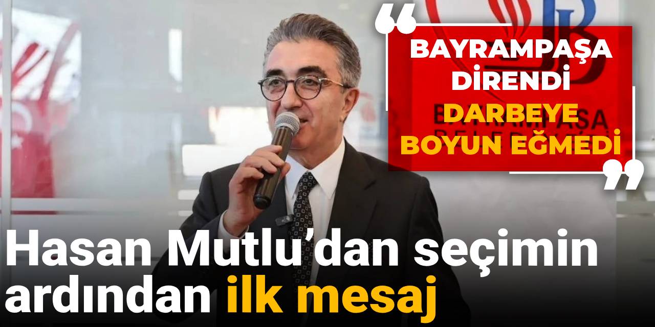 Hasan Mutlu’dan seçimin ardından ilk mesaj: Bayrampaşa direndi darbeye ...